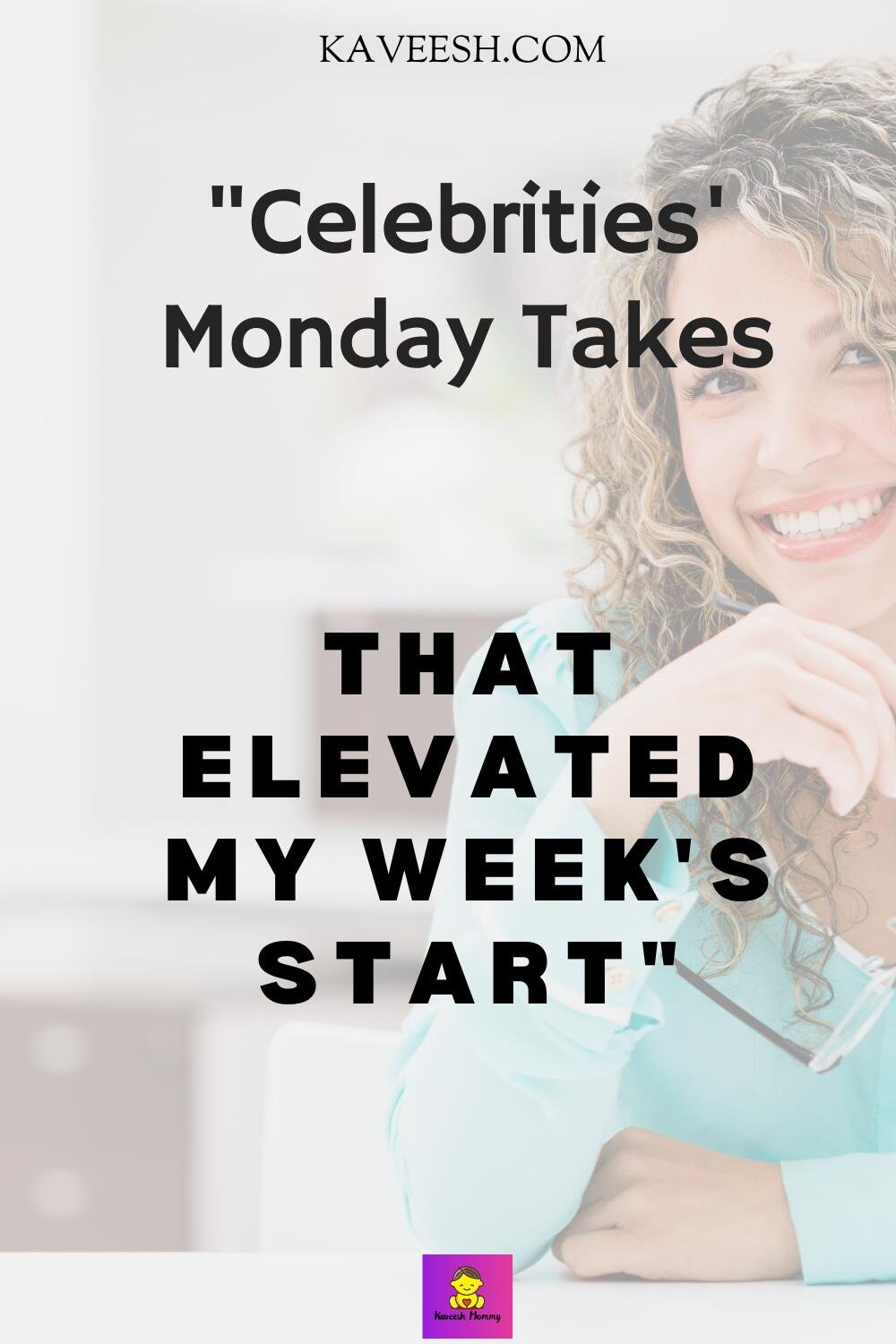 "Famous Personalities On Mondays: Celeb Insights And Quotes To Inspire"
